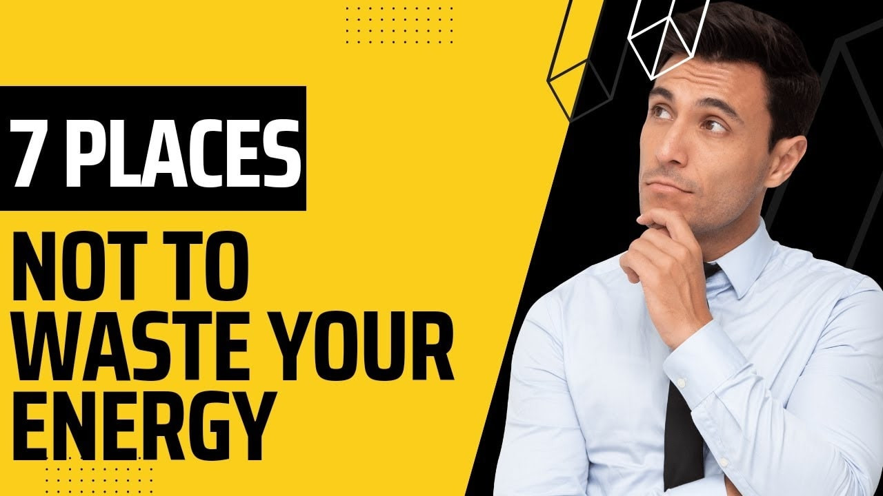 7 Places Not To Waste Your Energy On